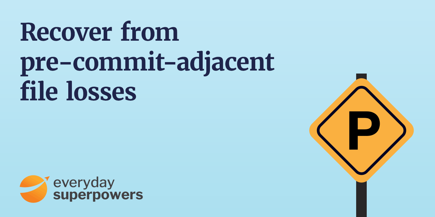 Recover from pre-commit-adjacent file losses Recover from pre-commit-adjacent file losses